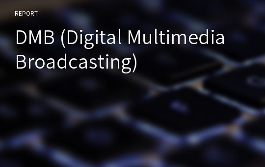 DMB (Digital Multimedia Broadcasting) 레포트