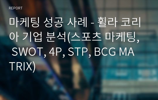 마케팅 성공 사례 - 휠라 코리아 기업 분석(스포츠 마케팅, SWOT, 4P, STP, BCG MATRIX) 레포트