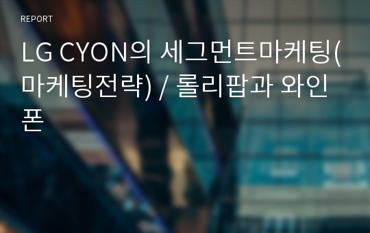 LG CYON의 세그먼트마케팅(마케팅전략) / 롤리팝과 와인폰 레포트