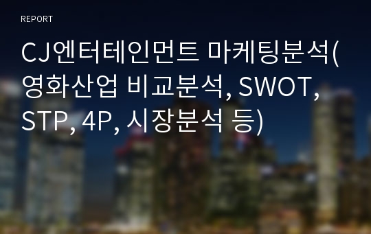 CJ엔터테인먼트 마케팅분석(영화산업 비교분석, SWOT, STP, 4P, 시장분석 등) 레포트