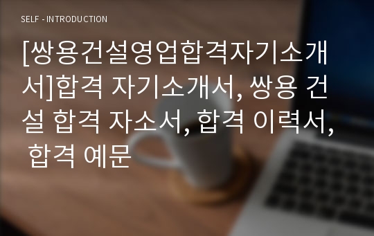 쌍용건설영업합격자기소개서 합격 자기소개서 쌍용 건설 합격 자소서 합격 이력서 합격 예문 자기소개서