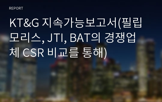 KT&G 지속가능보고서(필립모리스, JTI, BAT의 경쟁업체 CSR 비교를 통해) 레포트