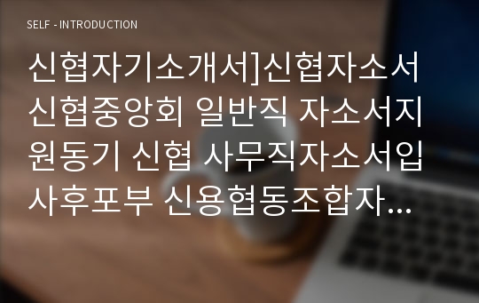 신협자기소개서 신협자소서 신협중앙회 일반직 자소서지원동기 신협 사무직자소서입사후포부 신용협동조합자소서자기소개서 신협중앙회4급사