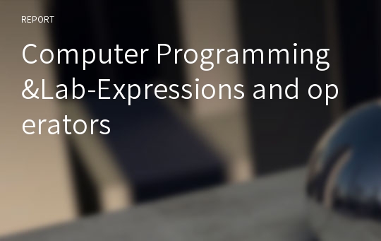 Computer Programming&Lab-Expressions and operators 레포트