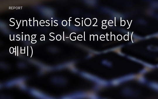 Synthesis of SiO2 gel by using a Sol-Gel method(예비) 레포트