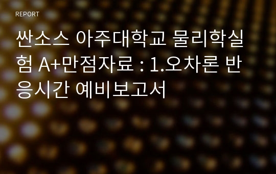 싼소스 아주대학교 물리학실험 A만점자료 1오차론 반응시간 예비보고서 레포트