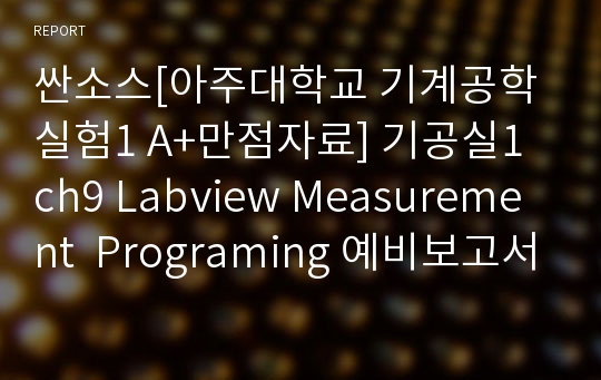 싼소스 아주대학교 기계공학실험1 A만점자료 기공실1 Ch9 Labview Measurement Programing 예비보고서 레포트