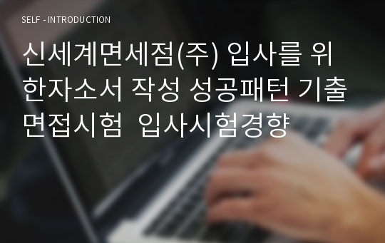 신세계면세점주 입사를 위한자소서 작성 성공패턴 기출면접시험 입사시험경향 자기소개서