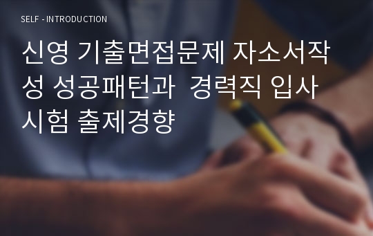 신영 기출면접문제 자소서작성 성공패턴과 경력직 입사시험 출제경향 자기소개서