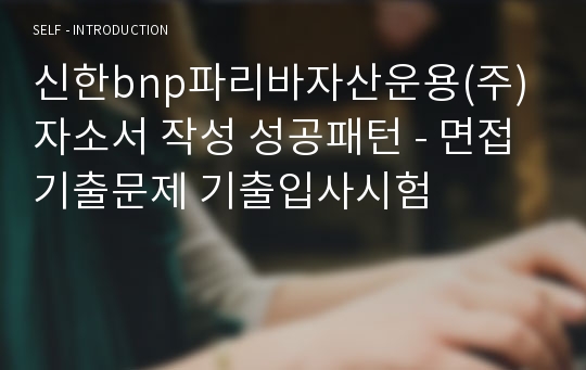신한bnp파리바자산운용주 자소서 작성 성공패턴 면접기출문제 기출입사시험 자기소개서