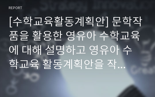 수학교육활동계획안 문학작품을 활용한 영유아 수학교육에 대해 설명하고 영유아 수학교육 활동계획안을 작성하시오 레포트