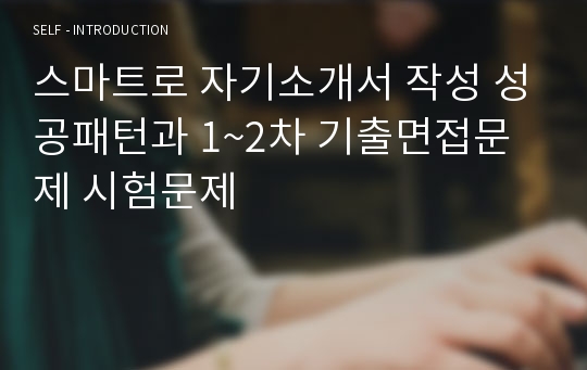 스마트로 자기소개서 작성 성공패턴과 1~2차 기출면접문제 시험문제 자기소개서