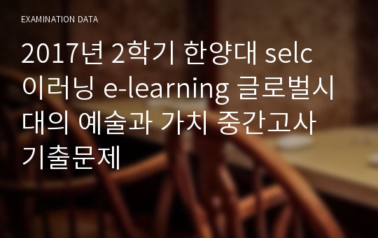 2017년 2학기 한양대 Selc 이러닝 E Learning 글로벌시대의 예술과 가치 중간고사 기출문제 시험자료