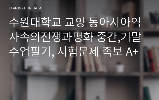 수원대학교 교양 동아시아역사속의전쟁과평화 중간기말 수업필기 시험문제 족보 A 시험자료