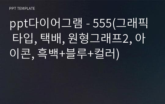 ppt다이어그램 - 555(그래픽 타입, 택배, 원형그래프2, 아이콘, 흑백+블루+컬러) PPT양식