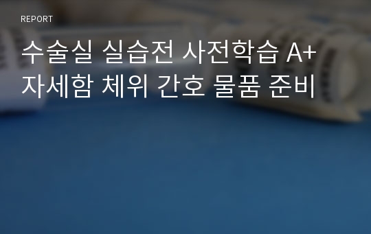 수술실 실습전 사전학습 A 자세함 체위 간호 물품 준비 레포트