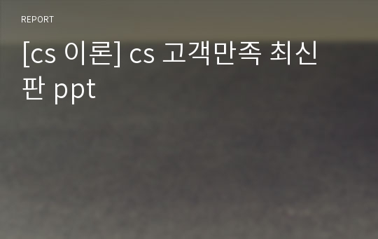 [cs 이론] cs 고객만족 최신판 ppt 레포트