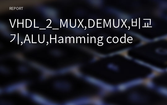 VHDL_2_MUX,DEMUX,비교기,ALU,Hamming code 레포트