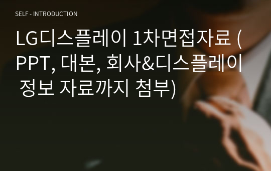 LG디스플레이 1차면접자료 (PPT, 대본, 회사&디스플레이 정보 자료까지 첨부) 자기소개서