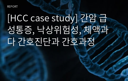 [HCC case study] 간암 급성통증, 낙상위험성, 체액과다 간호진단과 간호과정 레포트