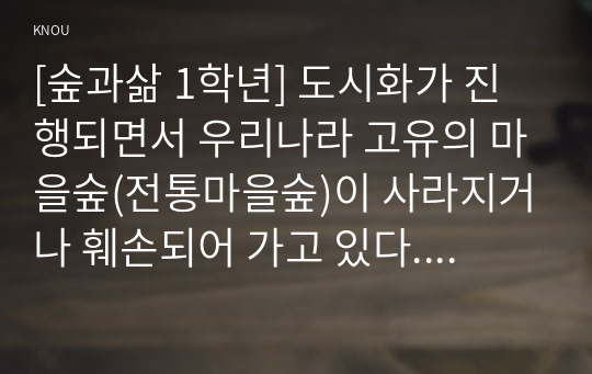숲과삶 1학년 도시화가 진행되면서 우리나라 고유의 마을숲전통마을숲이 사라지거나 훼손되어 가고 있다 전통마을숲의 개념