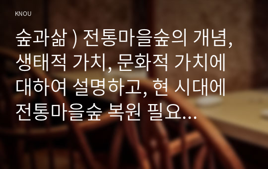 숲과삶 전통마을숲의 개념 생태적 가치 문화적 가치에 대하여 설명하고 현 시대에 전통마을숲 복원 필요성 여부에 대하여
