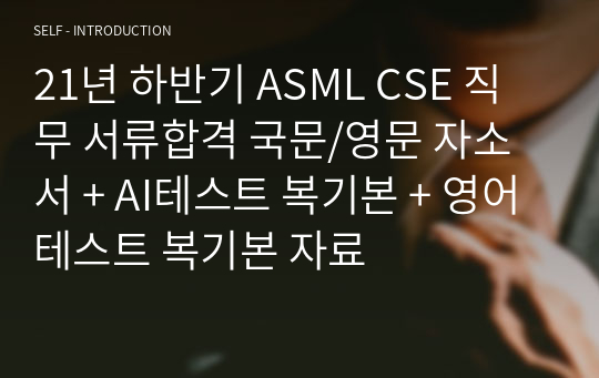 21년 하반기 ASML CSE 직무 서류합격 국문/영문 자소서 + AI테스트 복기본 + 영어테스트 복기본 자료 자기소개서