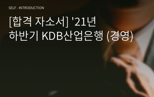KDB산업은행(21년 하반기) 합격 자기소개서 (경영) 자기소개서