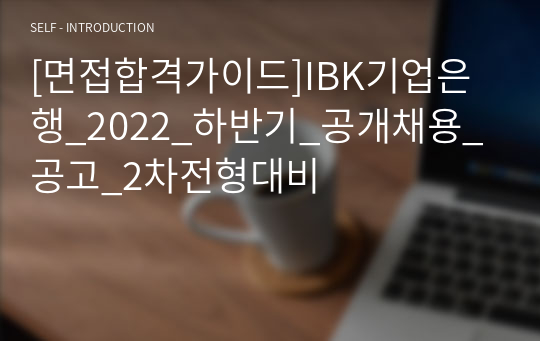 [면접합격가이드]IBK기업은행_2022_하반기_공개채용_공고_2차전형대비 자기소개서
