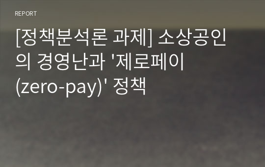 [정책분석론 과제] 소상공인의 경영난과 제로페이(zero-pay) 정책 레포트