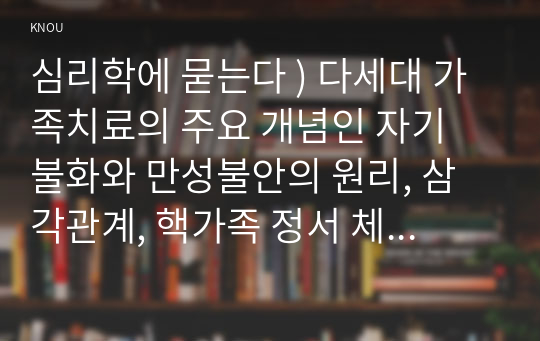 심리학에 묻는다 다세대 가족치료의 주요 개념인 자기 불화와 만성불안의 원리 삼각관계 핵가족 정서 체계와 가족 투사과정에