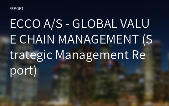 ECCO A/S - GLOBAL VALUE CHAIN MANAGEMENT (Strategic Management Report) 레포트