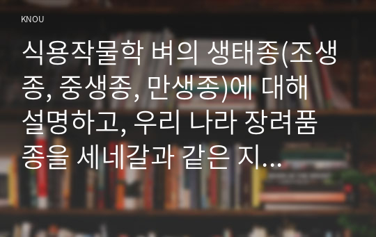 식용작물학 벼의 생태종조생종 중생종 만생종에 대해 설명하고 우리 나라 장려품종을 세네갈과 같은 지역에 재배했을 때