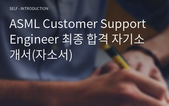 ASML Customer Support Engineer 최종 합격 자기소개서(자소서) 자기소개서