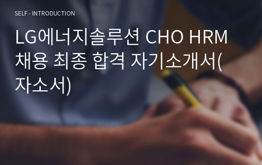 LG에너지솔루션 CHO HRM 채용 최종 합격 자기소개서(자소서) 자기소개서