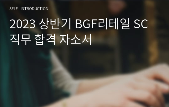 2023 상반기 BGF리테일 SC직무 합격 자소서 자기소개서
