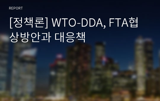 [정책론] WTO-DDA, FTA협상방안과 대응책 레포트