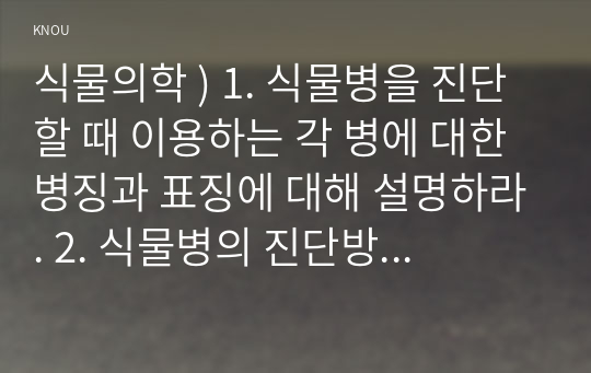 식물의학 1 식물병을 진단할 때 이용하는 각 병에 대한 병징과 표징에 대해 설명하라 2 식물병의 진단방법에 대해 간략히