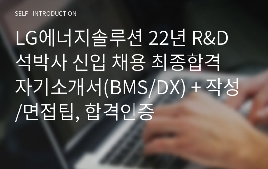 LG에너지솔루션 22년 R&D 석박사 신입 채용 최종합격 자기소개서(BMS/DX) + 작성/면접팁, 합격인증 자기소개서