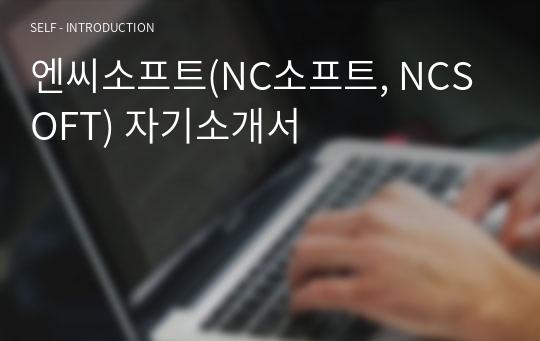 엔씨소프트(NC소프트, NCSOFT) 자기소개서 자기소개서