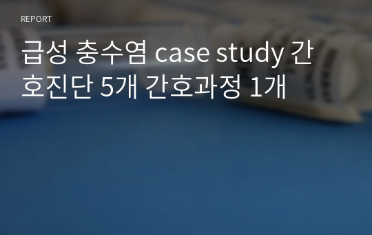 급성 충수염 case study 간호진단 5개 간호과정 1개 레포트