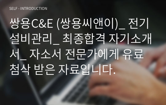 쌍용cande 쌍용씨앤이 전기설비관리 최종합격 자기소개서 자소서 전문가에게 유료첨삭 받은 자료입니다 자기소개서
