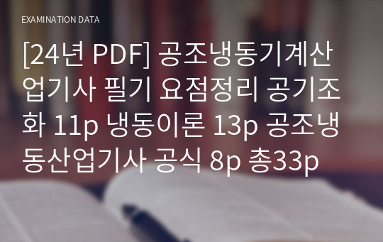 [24년 PDF] 공조냉동기계산업기사 필기 요점정리 공기조화 11p 냉동이론 13p 공조냉동산업기사 공식 8p 총33p 시험자료