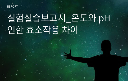 실험실습보고서온도와 Ph 인한 효소작용 차이 레포트