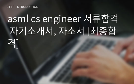 asml cs engineer 서류합격 자기소개서, 자소서 [최종합격] 자기소개서