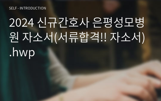2024 신규간호사 은평성모병원 자소서(서류합격!! 자소서).hwp 자기소개서