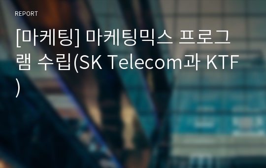 [마케팅] 마케팅믹스 프로그램 수립(SK Telecom과 KTF) 레포트