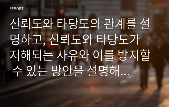 신뢰도와 타당도의 관계를 설명하고 신뢰도와 타당도가 저해되는 사유와 이를 방지할 수 있는 방안을 설명해 보시오 레포트