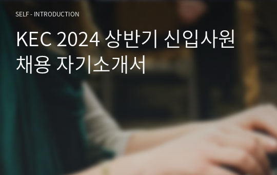 KEC 2024 상반기 신입사원 채용 자기소개서 자기소개서
