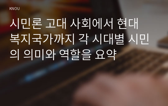 시민론 고대 사회에서 현대 복지국가까지 각 시대별 시민의 의미와 역할을 요약 방송통신대